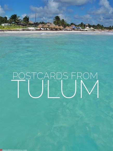 Postcards from Tulum - 5 reasons to visit right nowMr and Mrs Romance